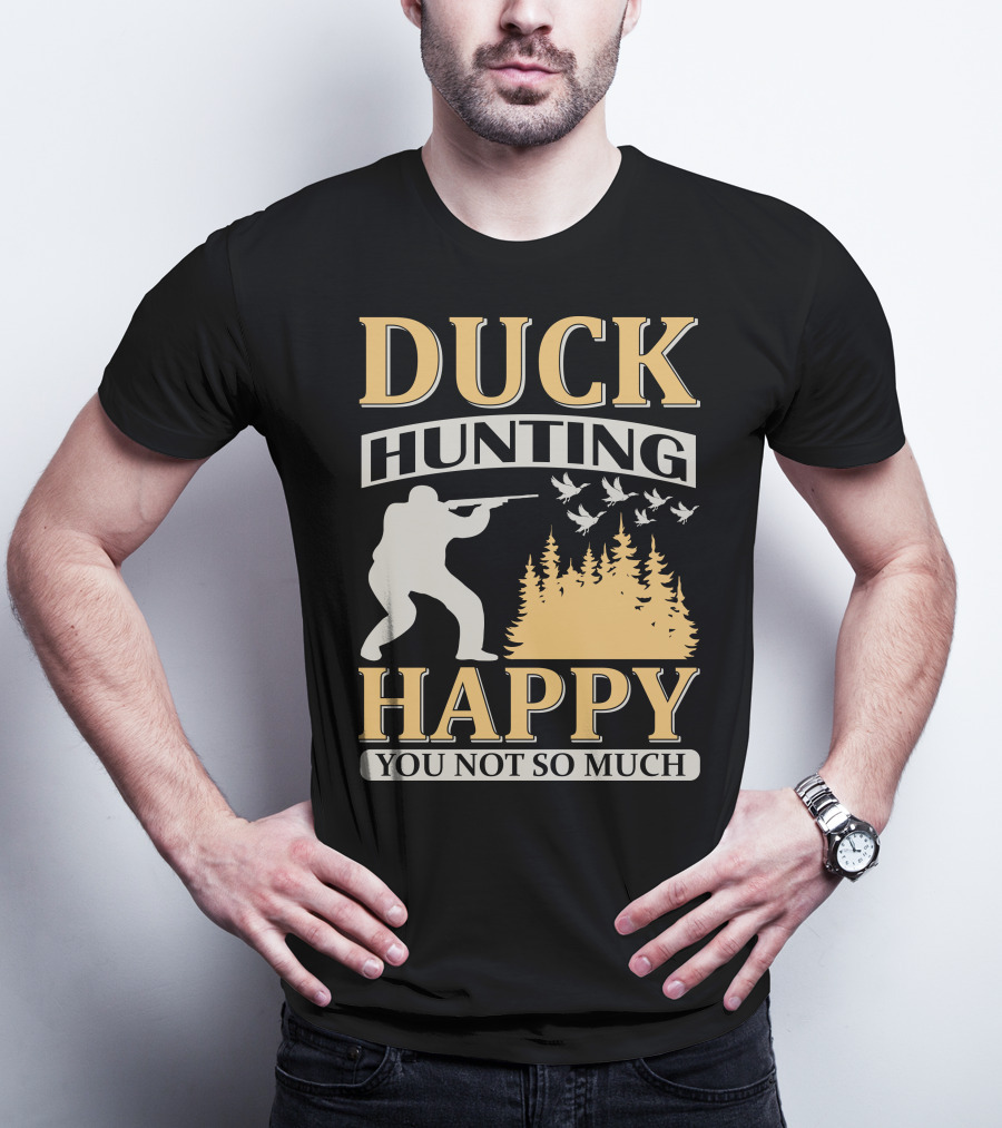 Duck Hunting Happy You Not So Much T-Shirt