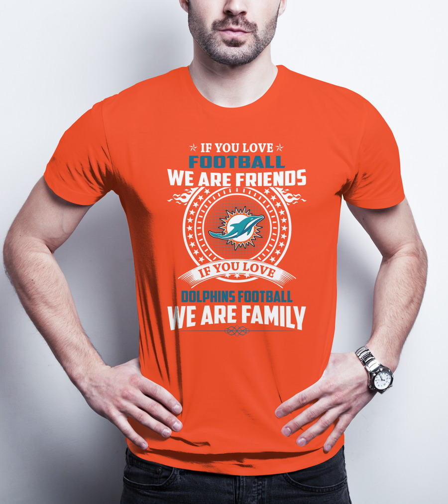 If You Love Football We Are Friends If You Love Dolphins Football We Are Family T-Shirt