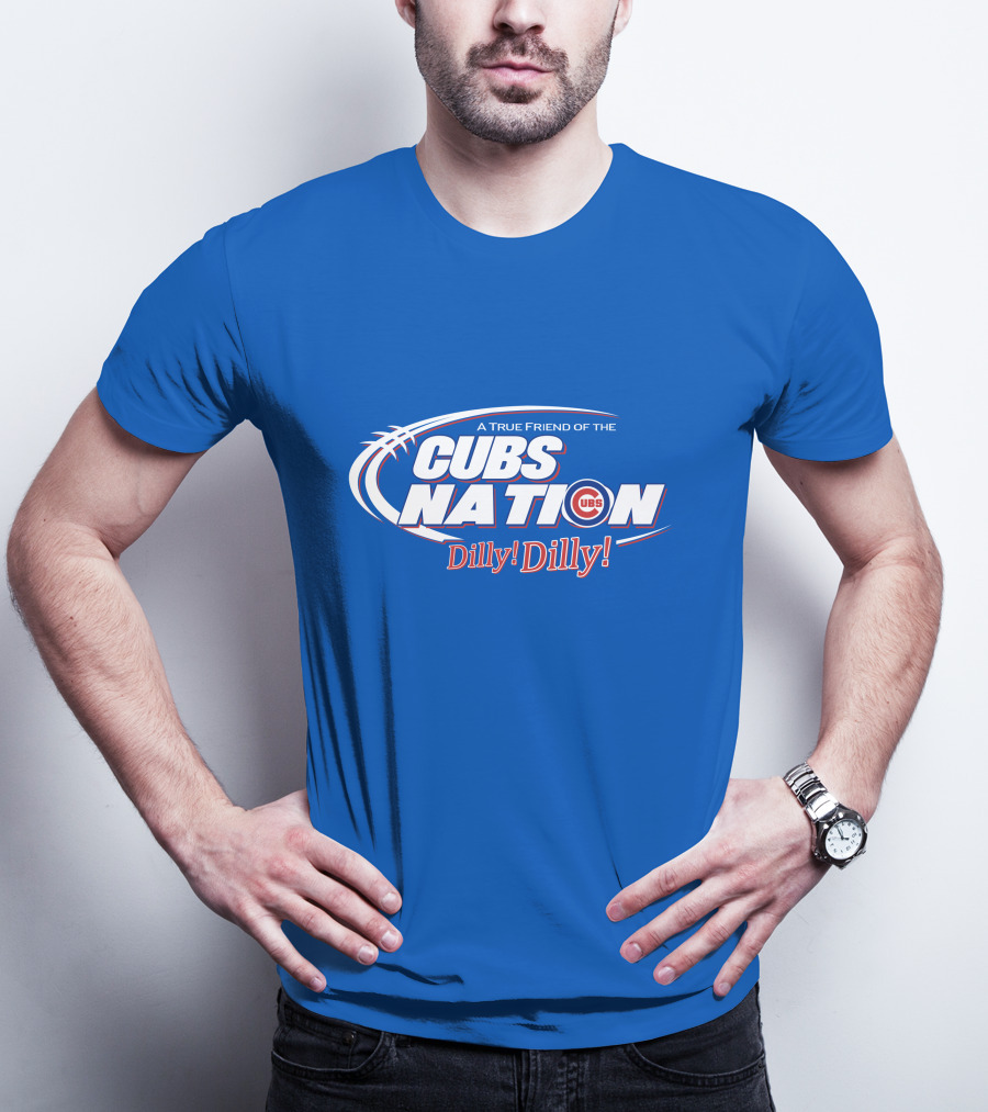 A True Friend Of The Cubs Nation Dilly Dilly T-Shirt