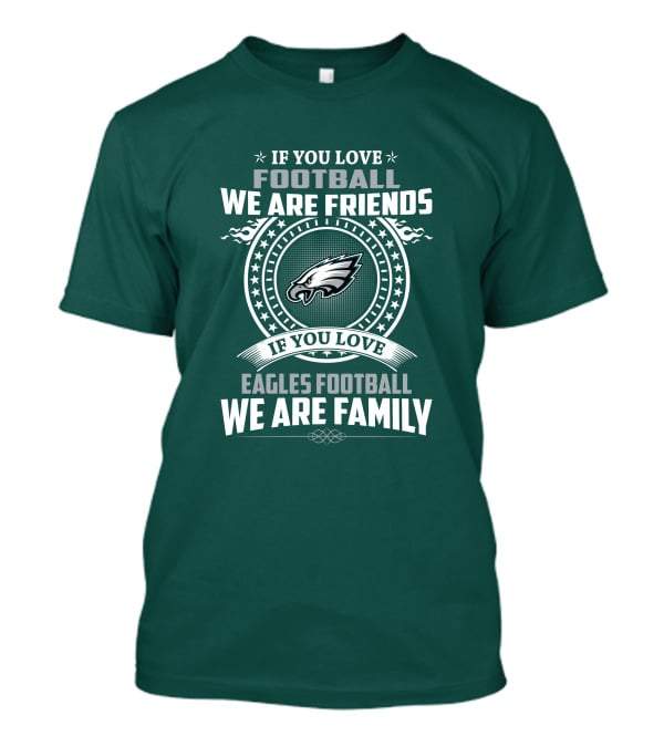 If You Love Football We Are Friends Eagles Football We Are Family T-Shirt