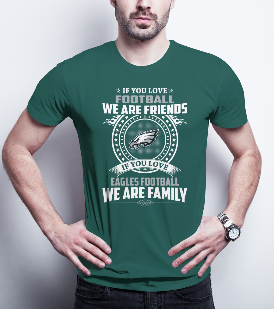 If You Love Football We Are Friends Eagles Football We Are Family T-Shirt