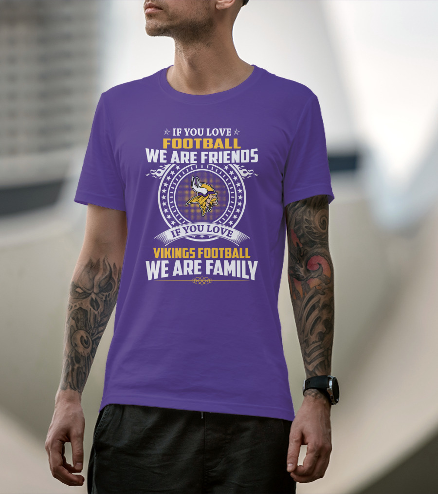 IF YOU LOVE FOOTBALL WE ARE FRIENDS VIKINGS FOOTBALL WE ARE FAMILY T-Shirt