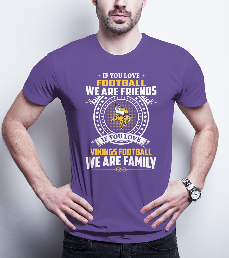 IF YOU LOVE FOOTBALL WE ARE FRIENDS VIKINGS FOOTBALL WE ARE FAMILY T-Shirt