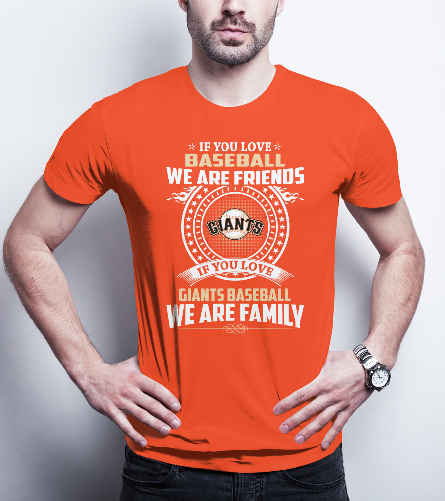 If You Love Baseball We Are Friends Giants If You Love Giants Baseball We Are Family T-Shirt