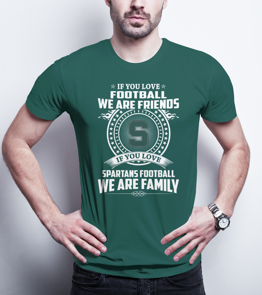 If You Love Spartans Football We Are Family Friends T-Shirt