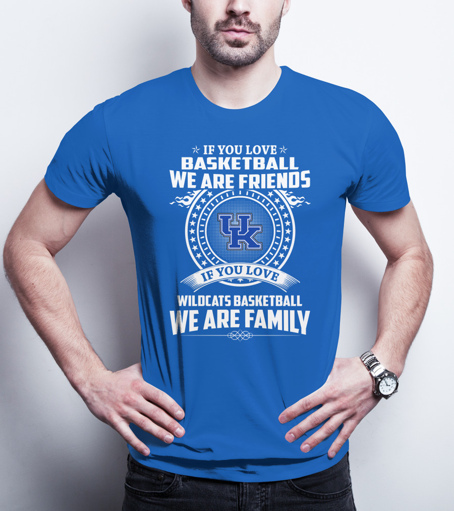 If You Love Kentucky Wildcats Basketball We Are Friends Family T-Shirt