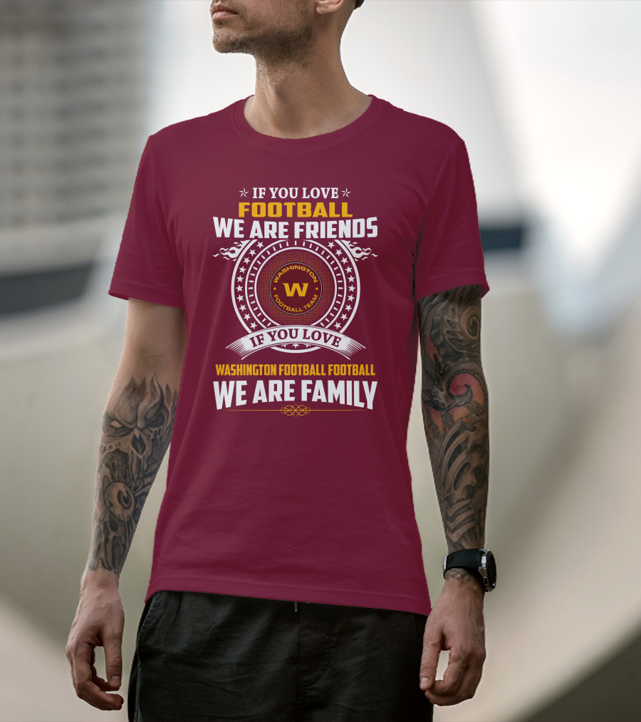 If You Love Football We Are Friends Washington Football Team If You Love Washington Football Football We Are Family T-Shirt