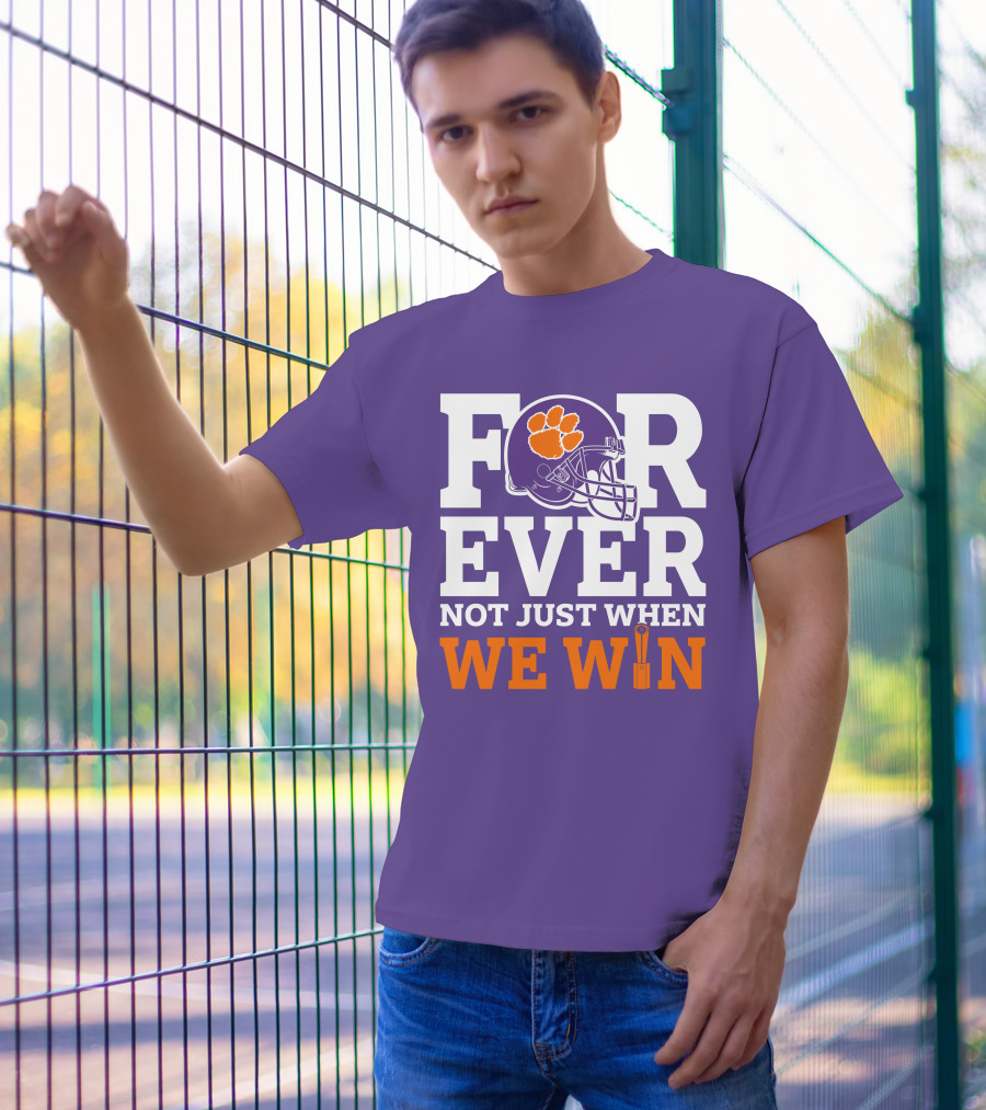 FOREVER Clemson Tigers Not Just When We Win T-Shirt