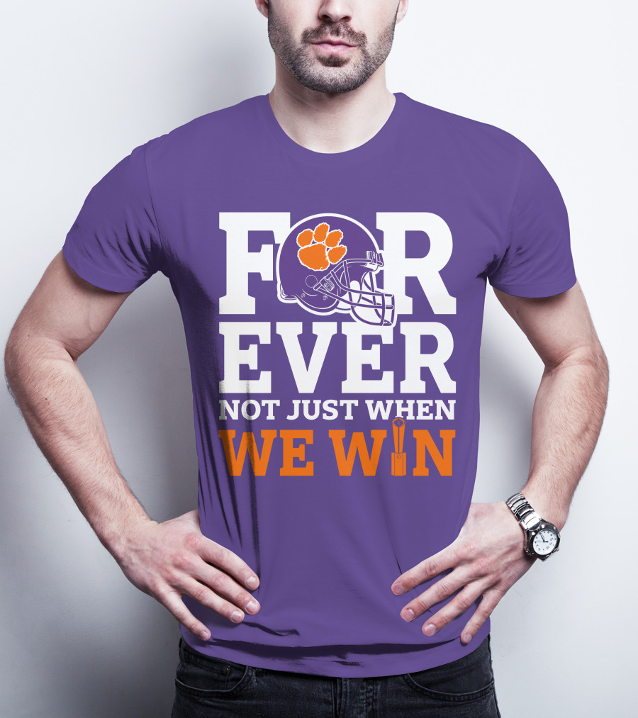 FOREVER Clemson Tigers Not Just When We Win T-Shirt
