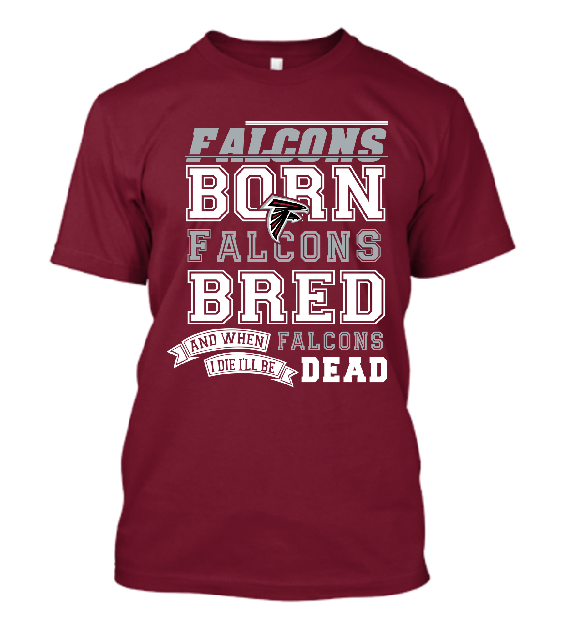 FALCONS BORN FALCONS BRED AND WHEN I DIE I'LL BE DEAD FALCONS T-Shirt