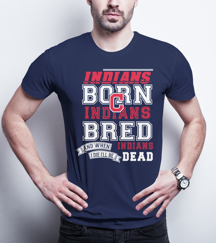 Indians Born Indians Bred Indians Die Hard Fan T-Shirt