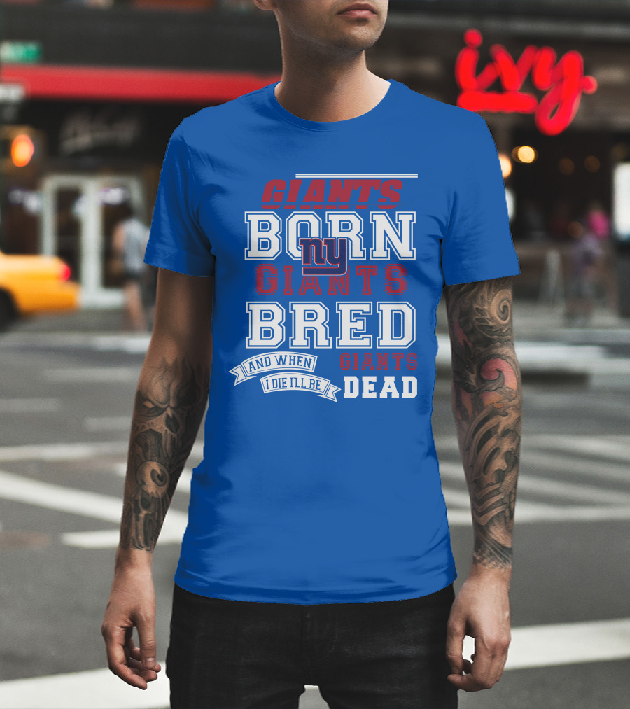 Giants Born Giants Bred And When I Die I'll Be Giants Dead T-Shirt