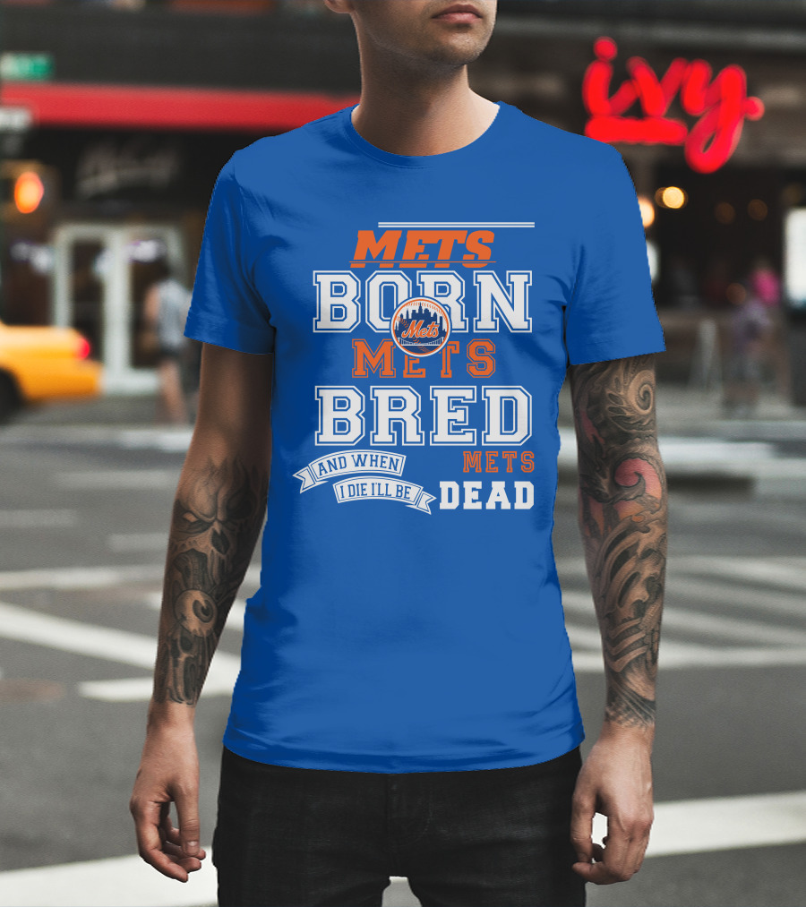 Mets Born Mets Bred And When I Die I'll Be Mets Dead T-Shirt