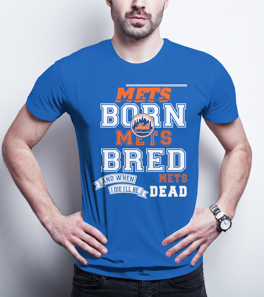 Mets Born Mets Bred And When I Die I'll Be Mets Dead T-Shirt
