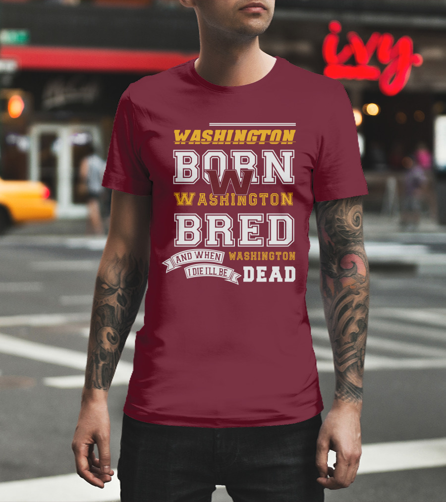 Washington Born Washington Bred Washington Dead T-Shirt