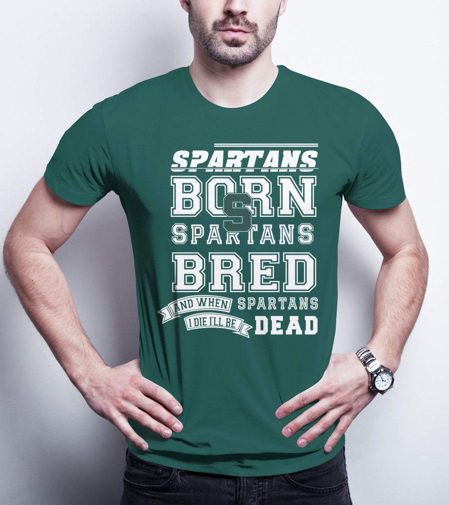 Spartans Born Spartans Bred When I Die I'll Be Dead T-Shirt