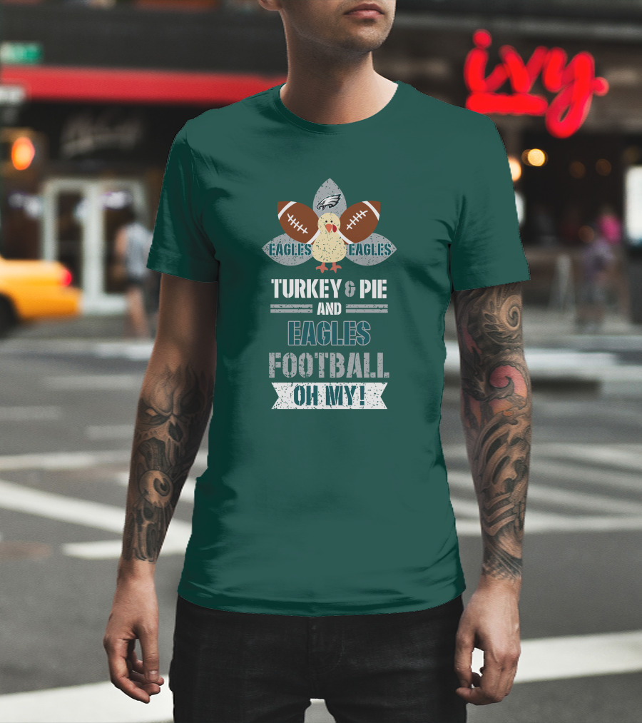 Eagles Football Turkey And Pie And Philadelphia Eagles Oh My T-Shirt