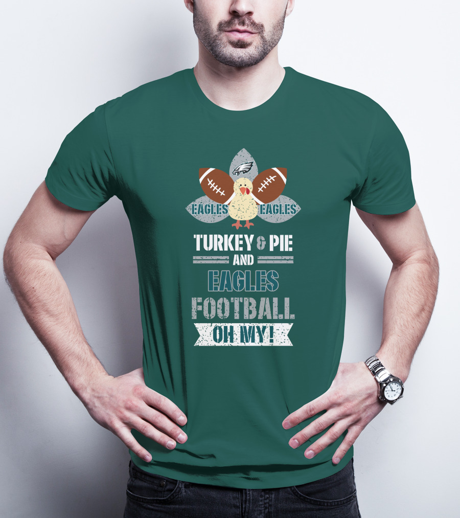 Eagles Football Turkey And Pie And Philadelphia Eagles Oh My T-Shirt