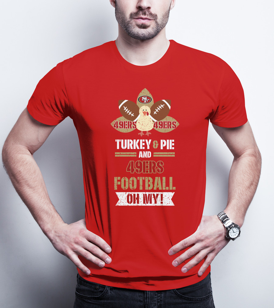 Turkey And Pie And 49ers Football Oh My T-Shirt