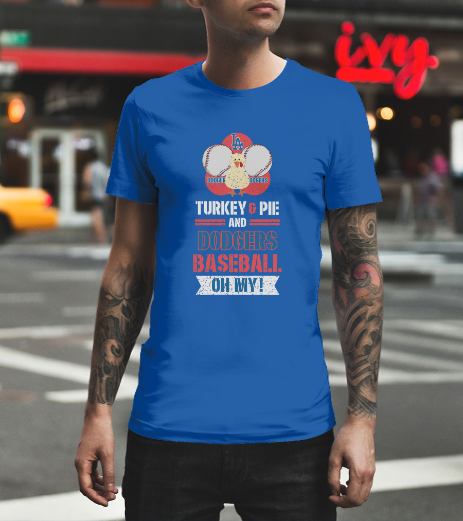 Turkey And Pie And Dodgers Baseball Oh My Dodgers Baseball T-Shirt