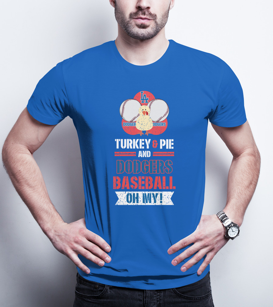 Turkey And Pie And Dodgers Baseball Oh My Dodgers Baseball T-Shirt