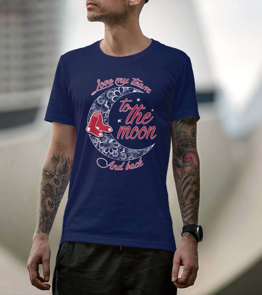 Love My Team Boston Red Sox To The Moon And Back T-Shirt