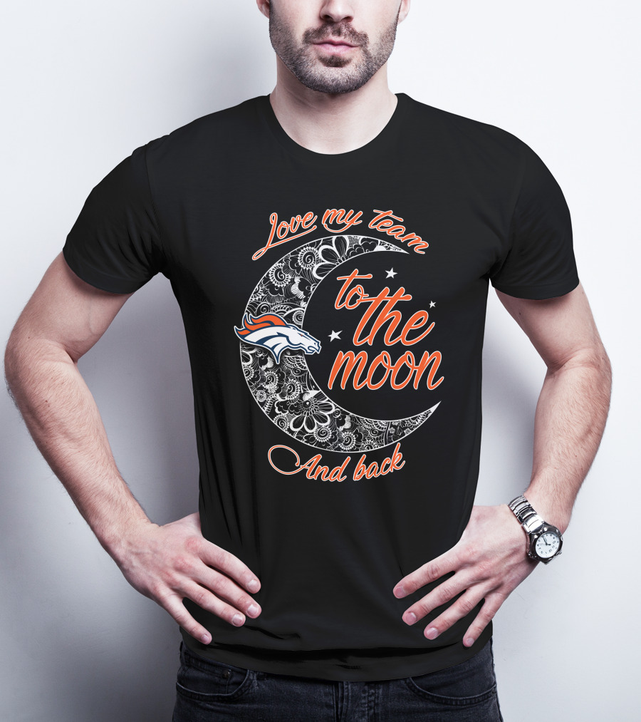 Denver Broncos Love My Team To The Moon And Back T-Shirt
