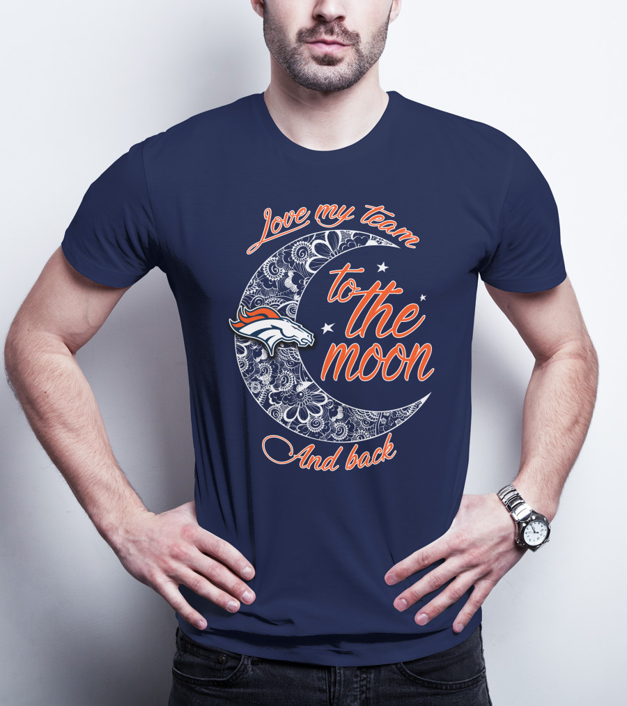 Love My Team To The Moon And Back Denver Broncos T-Shirt