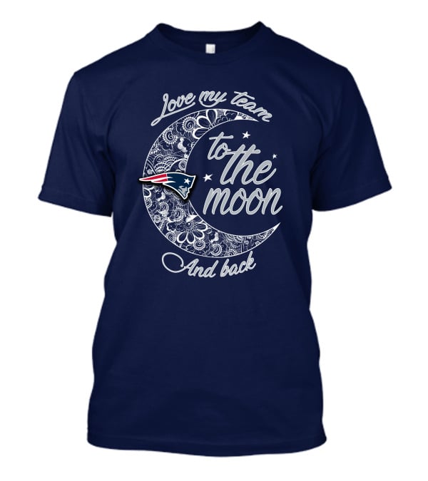 Love My Team To The Moon And Back New England Patriots T-Shirt