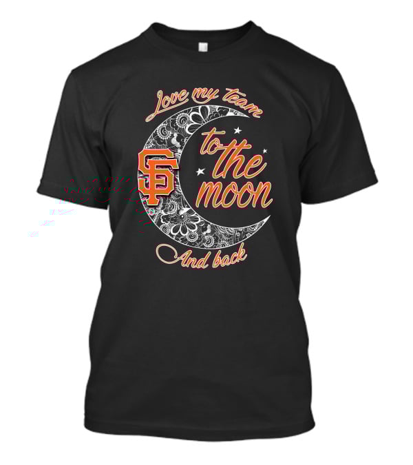 San Francisco Giants Love My Team To The Moon And Back T-Shirt
