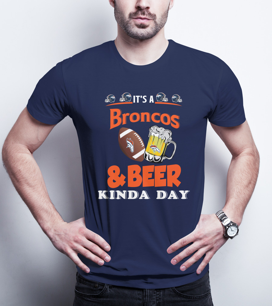 It's A Broncos Football And Beer Kinda Day T-Shirt