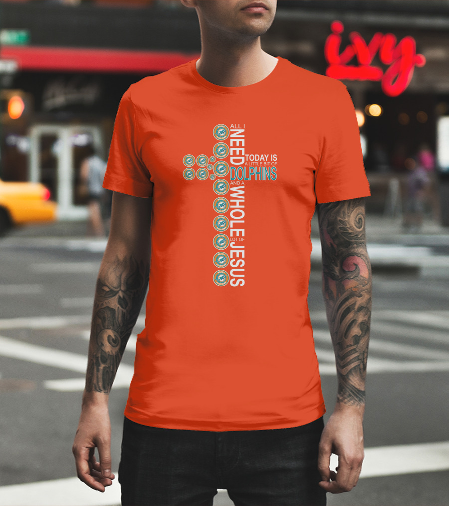 All I Need Today Is A Little Bit Of Dolphins And A Whole Lot Of Jesus T-Shirt