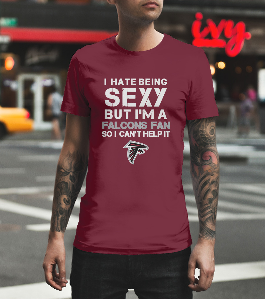 I Hate Being Sexy But I'm A Falcons Fan So I Can't Help It T-Shirt