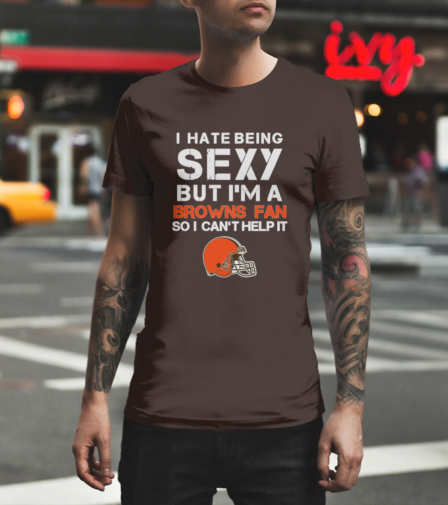 I Hate Being Sexy But I'm A Cleveland Browns Fan So I Can't Help It Browns Helmet T-Shirt