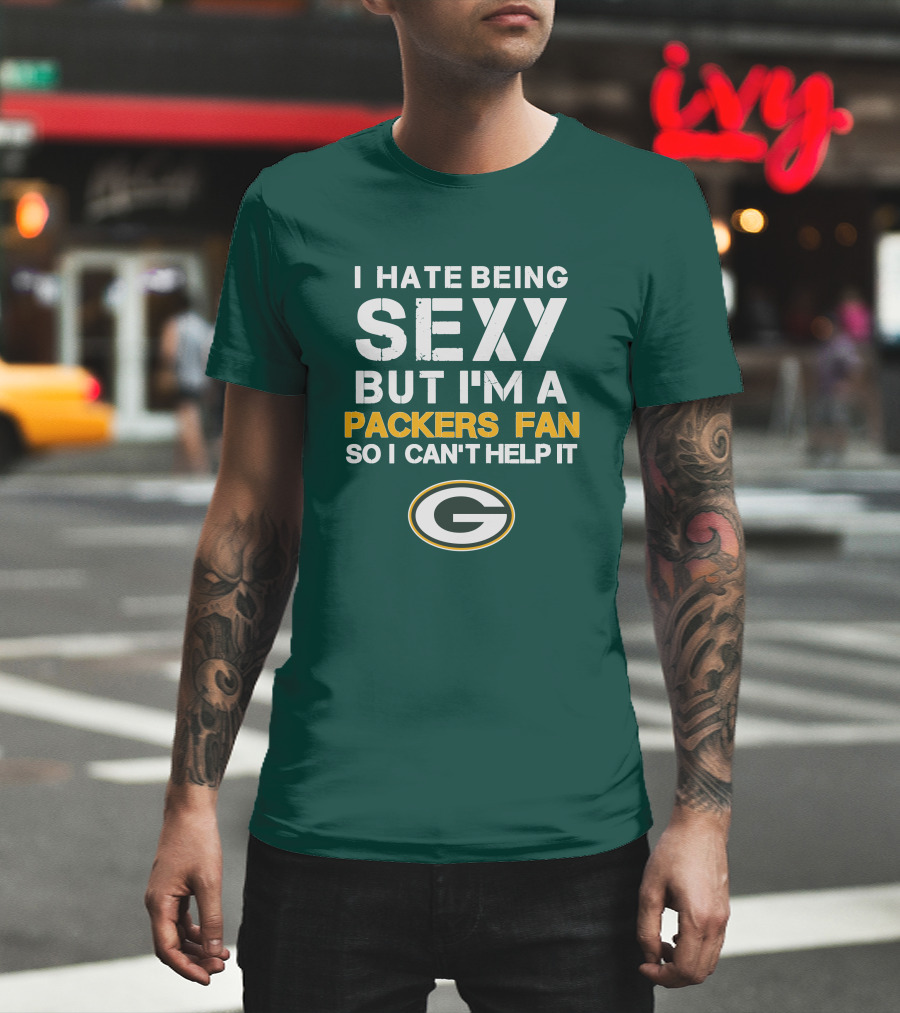 I Hate Being Sexy But I'm A Green Bay Packers Fan So I Can't Help It Packers Fan T-Shirt