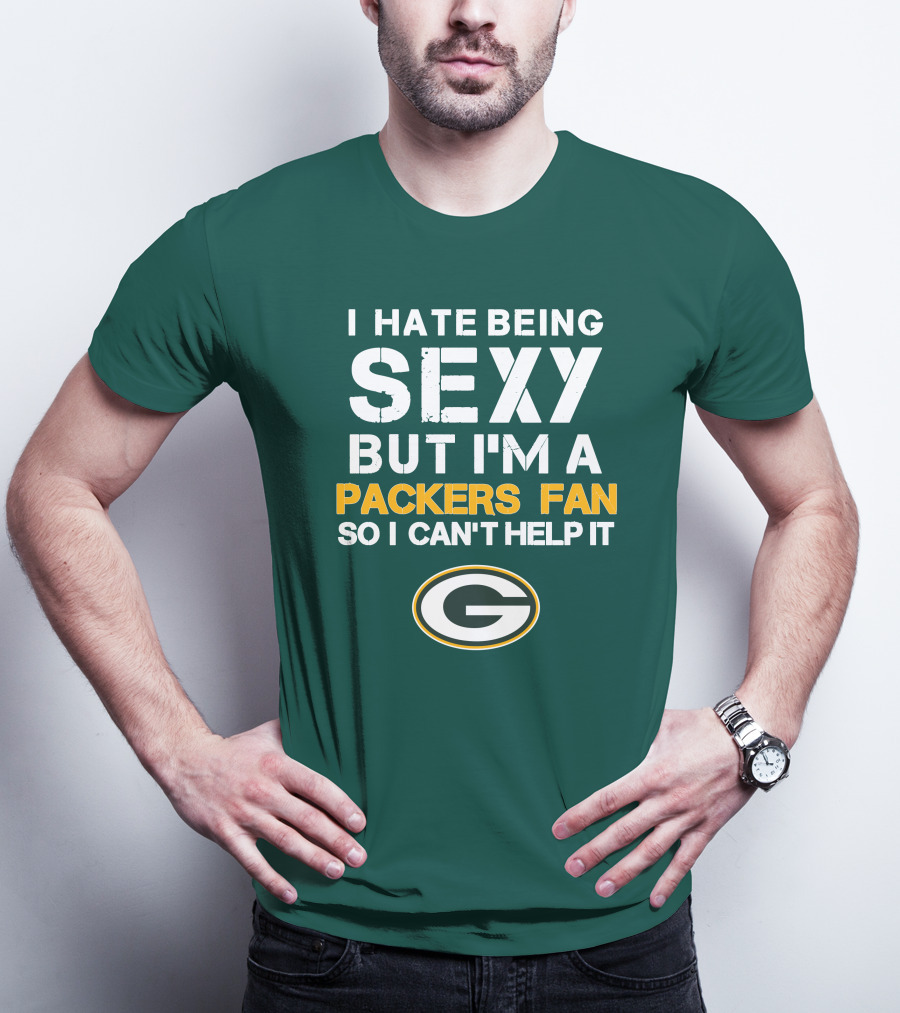 I Hate Being Sexy But I'm A Green Bay Packers Fan So I Can't Help It Packers Fan T-Shirt