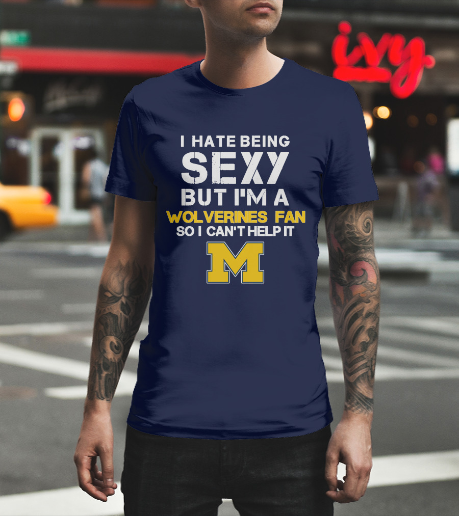 I Hate Being Sexy But I'm A Wolverines Fan So I Can't Help It M T-Shirt
