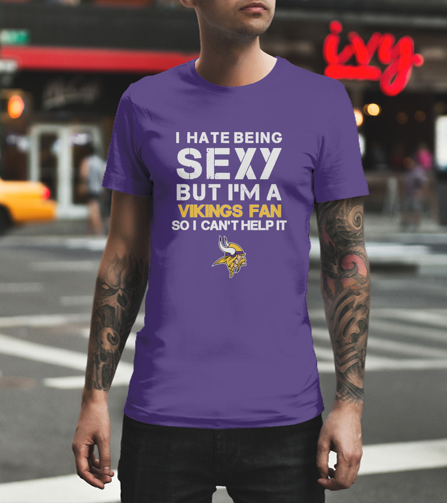I Hate Being Sexy But I'm A Vikings Fan So I Can't Help It Minnesota Vikings T-Shirt