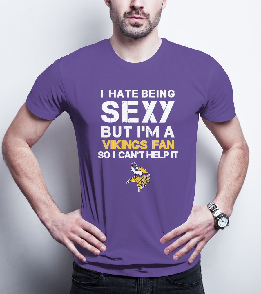I Hate Being Sexy But I'm A Vikings Fan So I Can't Help It Minnesota Vikings T-Shirt