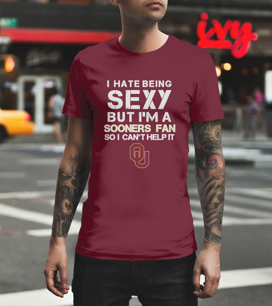 I Hate Being Sexy But I'm A Sooners Fan So I Can't Help It Ou T-Shirt