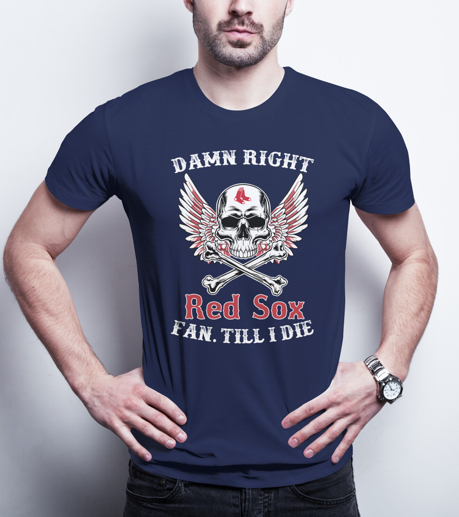 Damn Right Red Sox Fan Till I Die T-Shirt