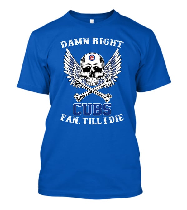 Damn Right Cubs Fan Till I Die Skull Wings T-Shirt