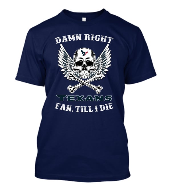 DAMN RIGHT TEXANS FAN TILL I DIE T-Shirt