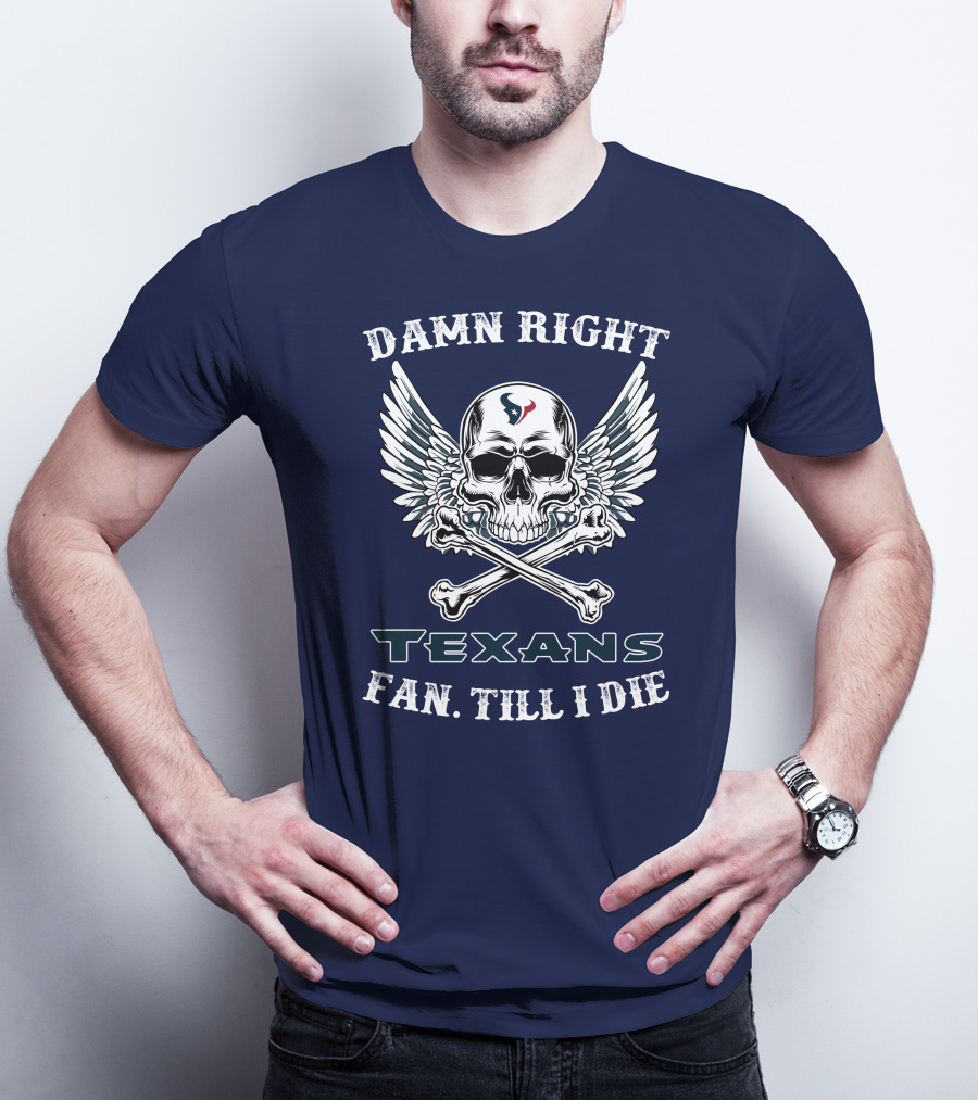 DAMN RIGHT TEXANS FAN TILL I DIE T-Shirt