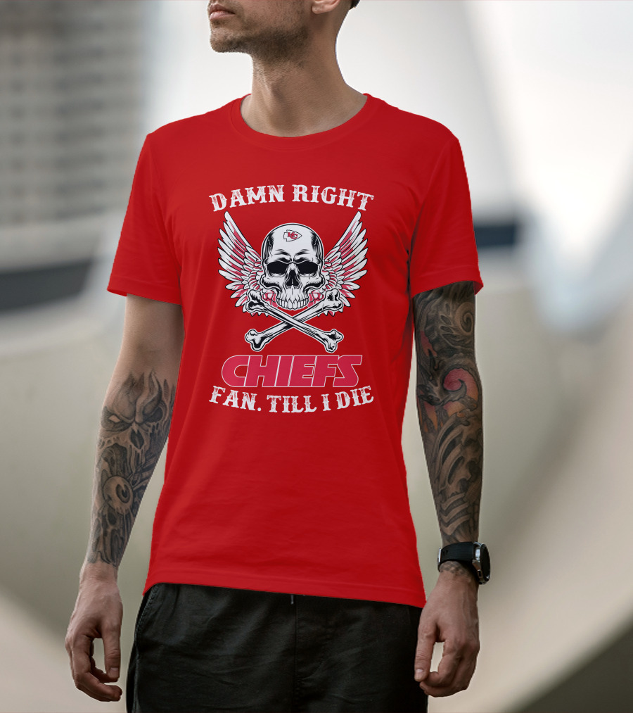 Damn Right Kansas City Chiefs Fan Till I Die T-Shirt