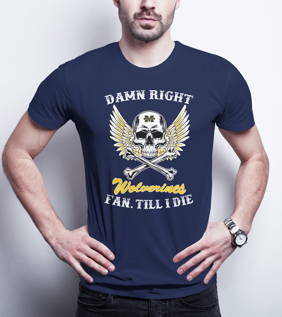 Damn Right Michigan Wolverines Fan Till I Die T-Shirt