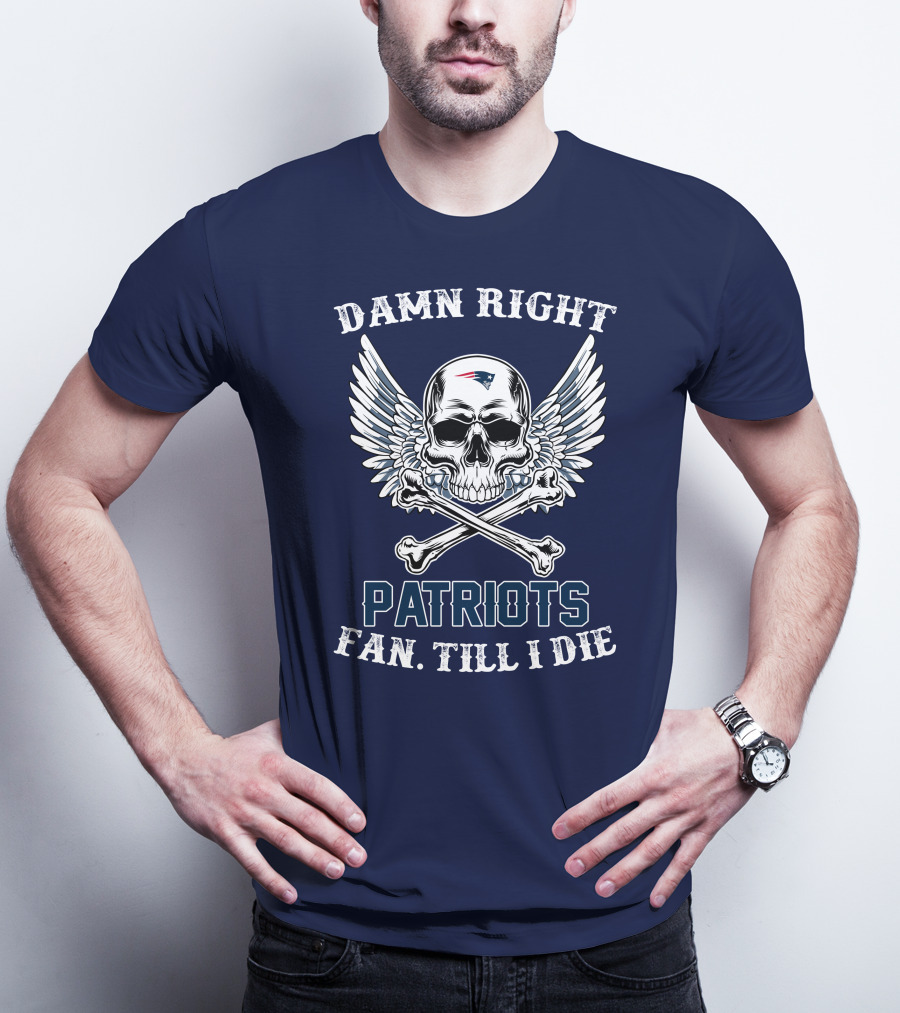 Damn Right Patriots Fan Till I Die T-Shirt