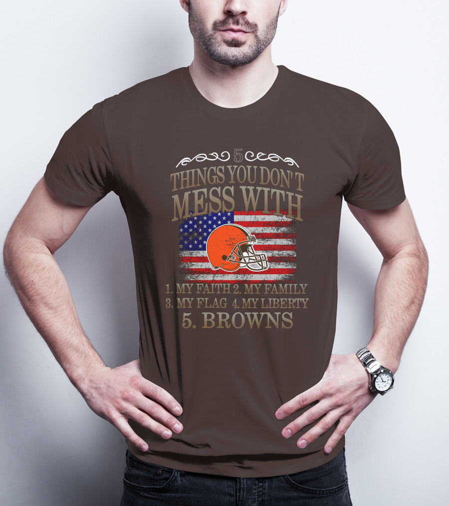 5 Things You Don't Mess With My Faith Family Flag Liberty Browns T-Shirt
