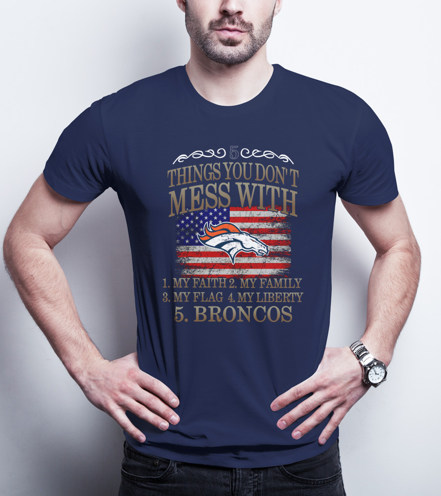 5 Things You Don't Mess With My Faith Family Flag Liberty Broncos Denver T-Shirt