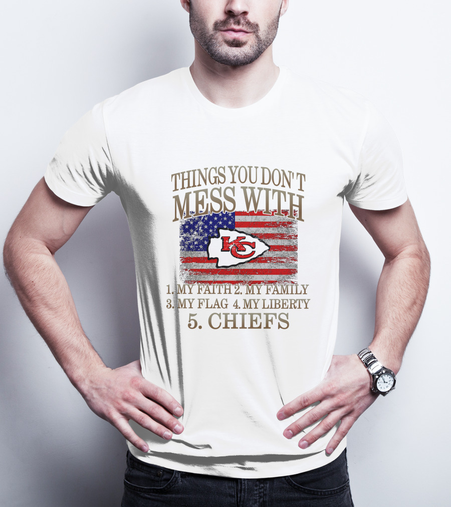 Kansas City Chiefs 5 Things You Don't Mess With My Faith Family Flag Liberty Chiefs T-Shirt